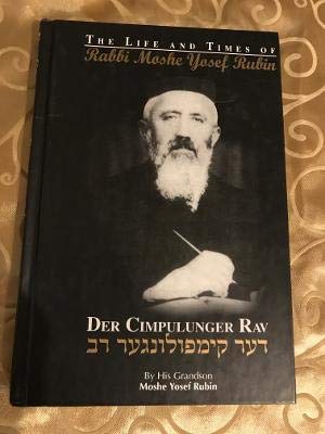The Life and Times of Rabbi Moshe Yosef Rubin. Der Cimpulunger Rav/ By ...
