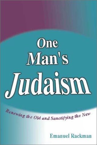 One Man's Judaism: Renewing the Old and Sanctifying the New: Emanuel ...