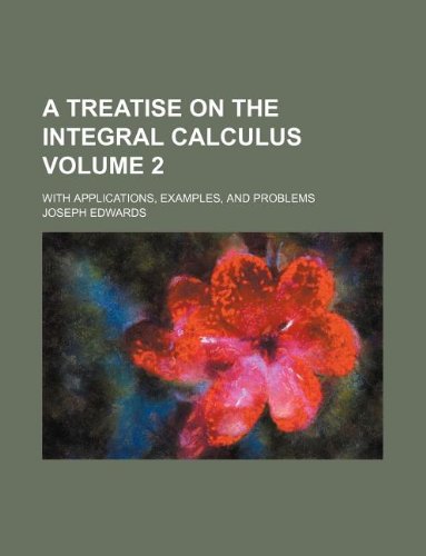 A treatise on the integral calculus Volume 2; with applications ...