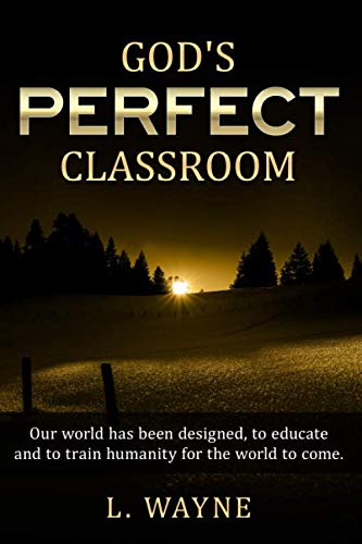 God's Perfect Classroom: Our world is God's Classroom for our Education ...
