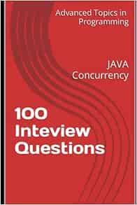 100 Inteview Questions: JAVA Concurrency (Advanced Topics in Programming): Wang, X.Y ...