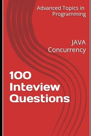 100 Inteview Questions: JAVA Concurrency (Advanced Topics in Programming): Wang, X.Y ...