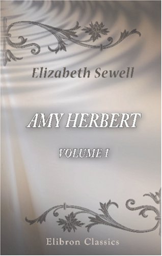 Amy Herbert: Volume 1: Sewell, Elizabeth: 9780543822222: Amazon.com: Books