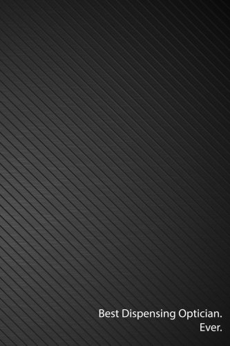 Best Dispensing Optician. Ever: Lined Notebook and Journals Ruled Note ...