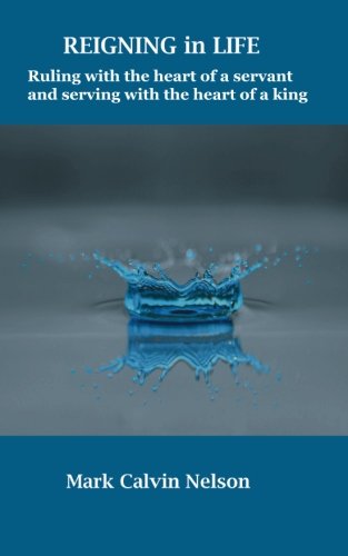 Reigning in Life: Ruling with the heart of a servant and serving with ...