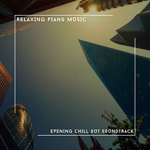 Play Relaxing Piano Music - Evening Chill Out Soundtrack by Relaxing ...