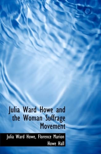 Julia Ward Howe and the Woman Suffrage Movement: Ward Howe, Florence ...