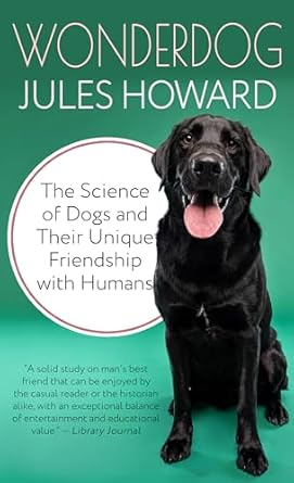Wonderdog: The Science of Dogs and Their Unique Friendship with Humans ...