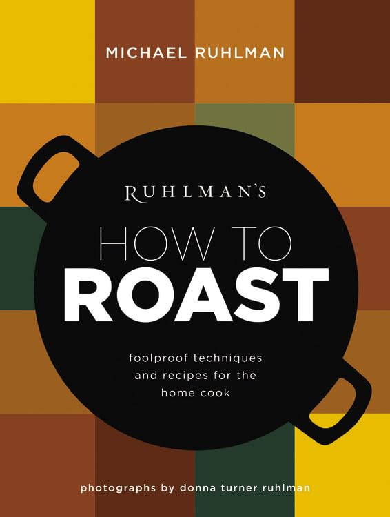 Ruhlman's How to Roast: Foolproof Techniques and Recipes for the Home ...