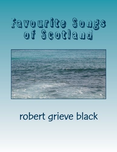 Favourite Songs of Scotland: fifty of our most popular songs (words only): black, robert grieve ...