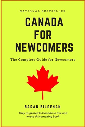 Canada for Newcomers: The complete guide for newcomers: Bilgehan, Baran ...