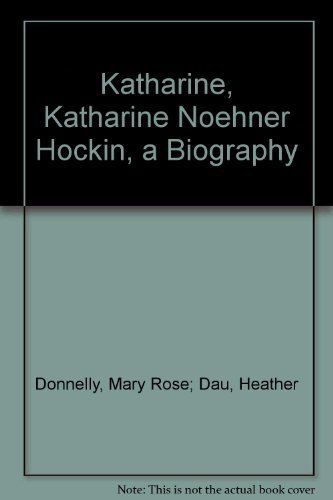 Katharine, Katharine Noehner Hockin, a Biography: Donnelly, Mary Rose ...