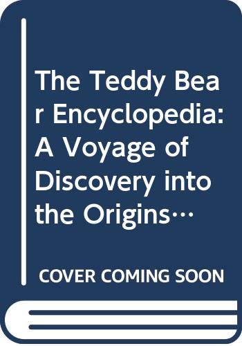 The Teddy Bear Encyclopedia: A Voyage of Discovery into the Origins of ...