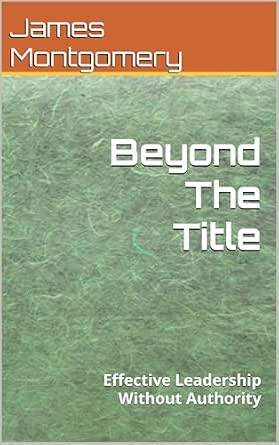 Amazon.com: Beyond The Title: Effective Leadership Without Authority ...