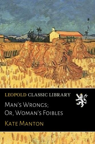Man's Wrongs; Or, Woman's Foibles: Manton, Kate: Amazon.com: Books