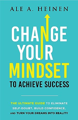 Change Your Mindset To Achieve Success: The Ultimate Guide to Eliminate Self-Doubt, Build ...