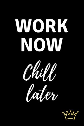 Work Now Chill Later: Work Now Chill Later; Motivational Notebook, 110 ...