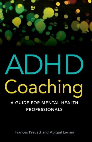 ADHD Coaching: A Guide for Mental Health Professionals: Prevatt PhD ...