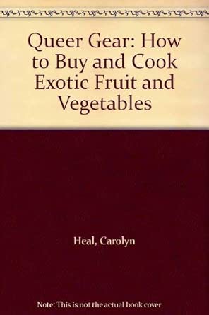 Queer Gear: How to Buy and Cook Exotic Fruits & Vegetables: Heal ...