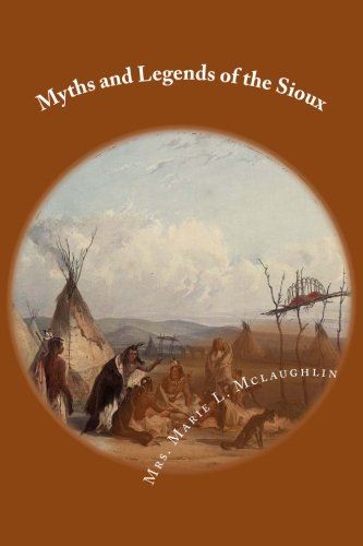 Myths and Legends of the Sioux: Mclaughlin, Mrs. Marie L ...