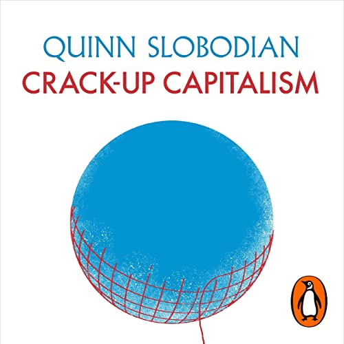 Crack-Up Capitalism: Market Radicals and the Dream of a World Without ...