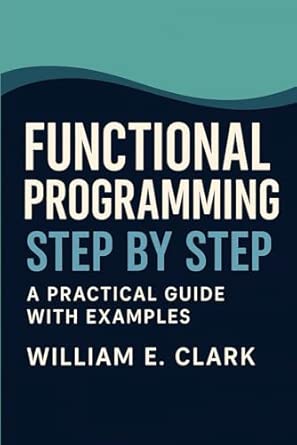 Functional Programming Step by Step: A Practical Guide with Examples ...