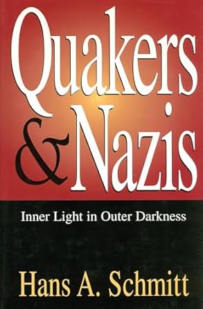 Quakers and Nazis: Inner Light in Outer Darkness (Volume 1): Schmitt ...