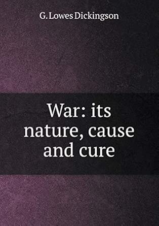War: its nature, cause and cure: Lowes, Dickinson G.: 9785518559240 ...