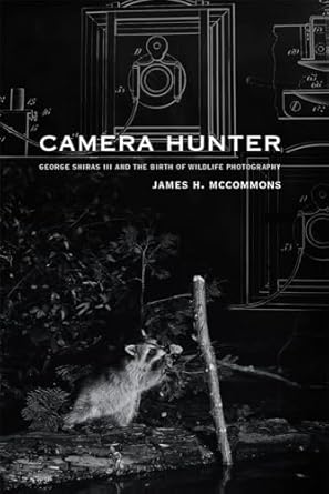 Camera Hunter: George Shiras III and the Birth of Wildlife Photography ...