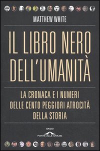 Il libro nero dell'umanità. La cronaca e i numeri delle cento peggiori ...