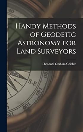 Handy Methods of Geodetic Astronomy for Land Surveyors: Gribble ...