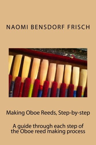 Making Oboe Reeds, Step-by-step: A guide through each step of the Oboe ...