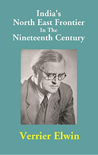 India's North East Frontier In The Nineteenth Century : Verrier Elwin ...