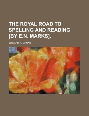 The royal road to spelling and reading [by E.N. Marks].: Marks, Edward ...