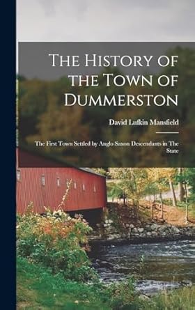 The History of the Town of Dummerston: The First Town Settled by Anglo ...
