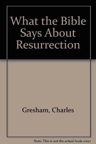 What the Bible Says About Resurrection: Gresham, Charles: 9780899000909: Amazon.com: Books