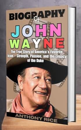 Biography of John Wayne: The True Story of America’s Favorite Icon ...