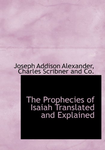 The Prophecies of Isaiah Translated and Explained: Alexander, Joseph ...