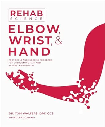 Rehab Science: Elbow, Wrist and Hand: Protocols and Exercise Programs ...