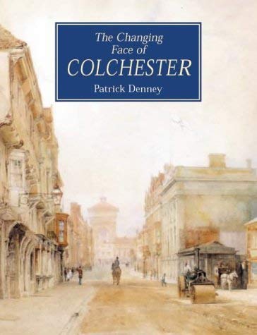 The Changing Face of Colchester: Amazon.co.uk: Denney, Patrick ...