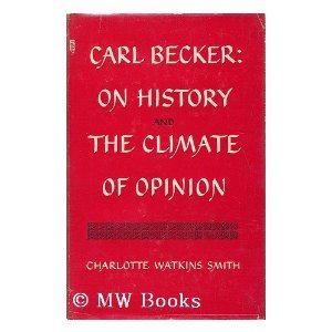 Carl Becker: On History and the Climate of Opinion: Smith, Charlotte ...