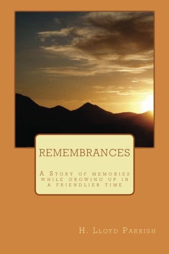 Remembrances: A Story of memories while growing up in a friendlier time ...