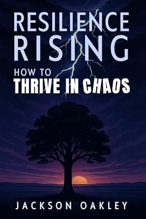 Resilience Rising: How to Thrive in Chaos: Oakley, Jackson ...