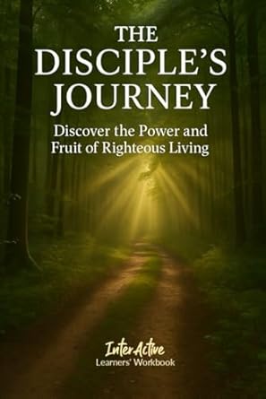The DISCIPLE's JOURNEY - Discover the Power and Fruit of Righteous ...