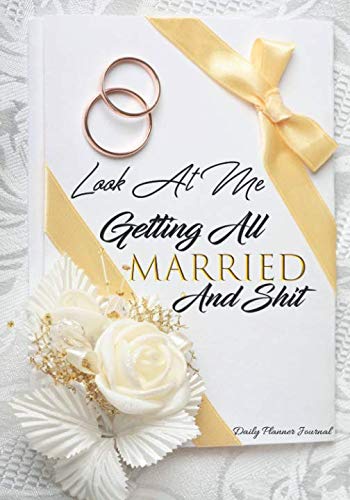 Look At Me Getting All Married And Sh*t Daily Planner Journal: Cute ...