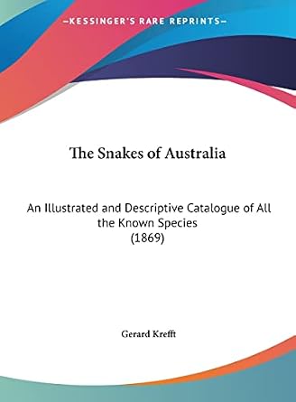 The Snakes of Australia: An Illustrated and Descriptive Catalogue of ...