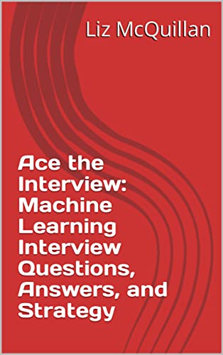 Amazon.com: Ace the Interview: Machine Learning Interview Questions, Answers, and Strategy eBook ...