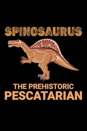 Spinosaurus - The Prehistoric Pescatarian: Dinosaur Fossil Notebook ...