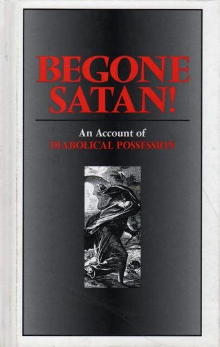Begone Satan! A Soul-Stirring Account of Diabilical Possession in Iowa ...