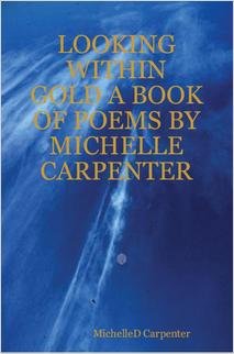 Looking Within Gold A Book of Poems by Michelle Carpenter: MichelleD ...